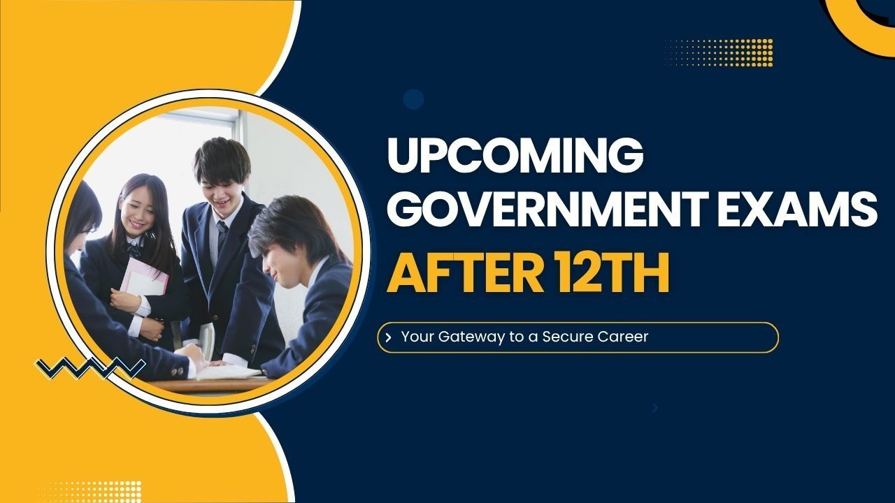 Upcoming Government Exams After 12th 2025–26 Guide